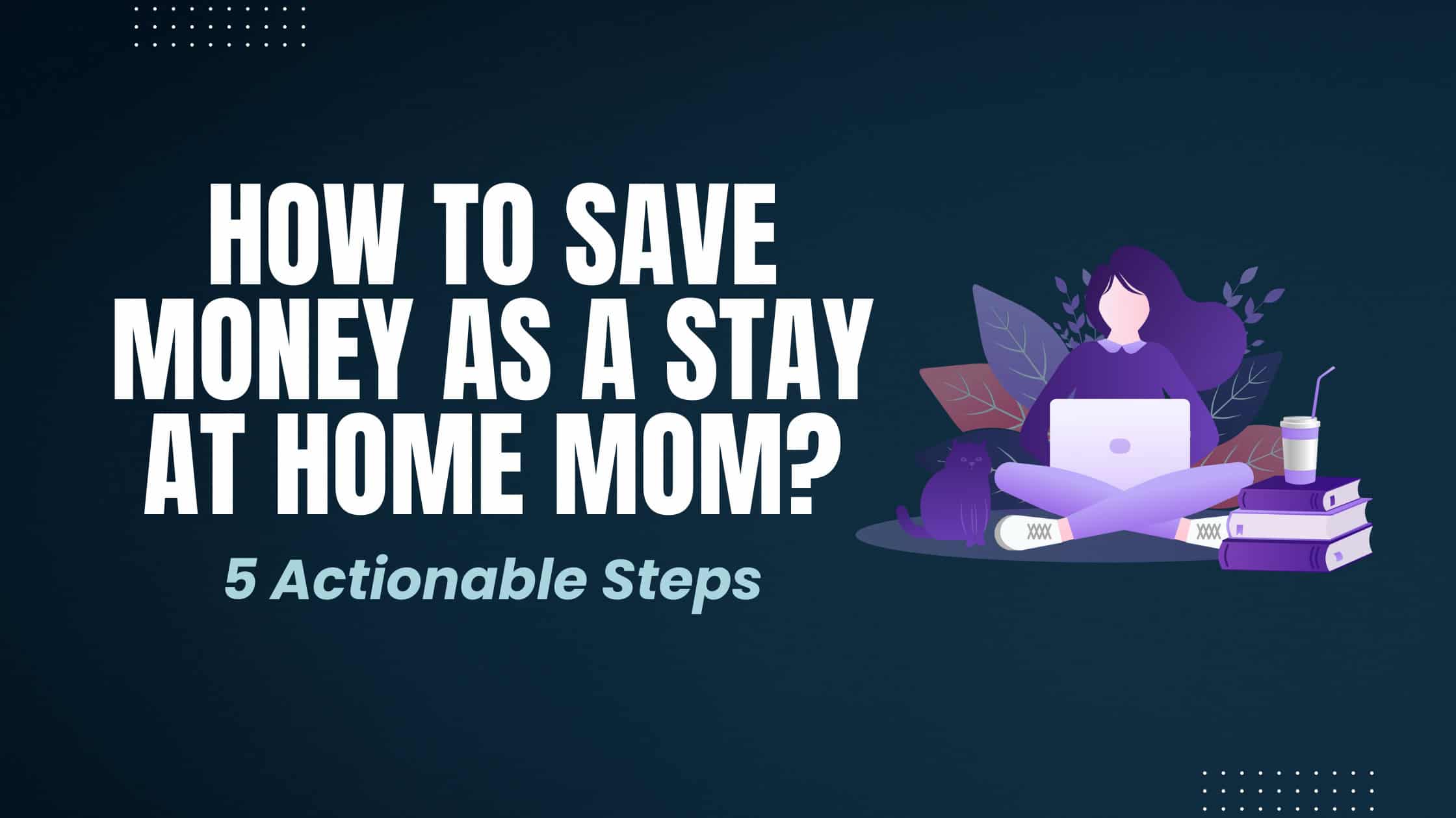How To Save Money As A Stay AT Home Mom?